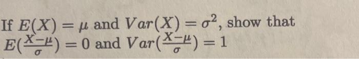 Solved If E(X)=μ and Var(X)=σ2, show that E(σX−μ)=0 and | Chegg.com