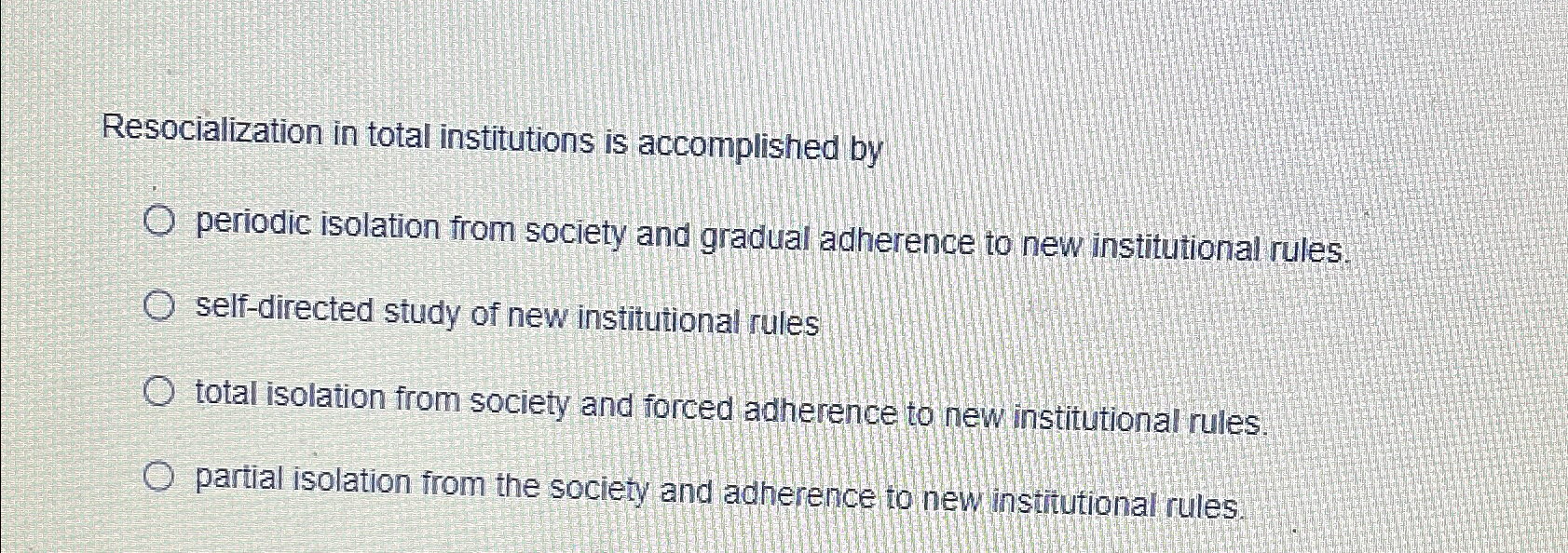Solved Resocialization in total institutions is accomplished | Chegg.com