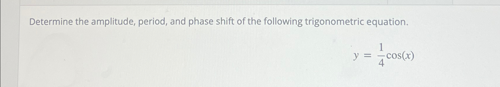 Solved Determine the amplitude, period, and phase shift of | Chegg.com