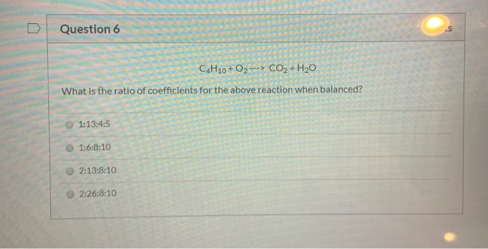 Solved F D Question 6 C4H20 + O2 ---> CO2 + H2O What is the | Chegg.com