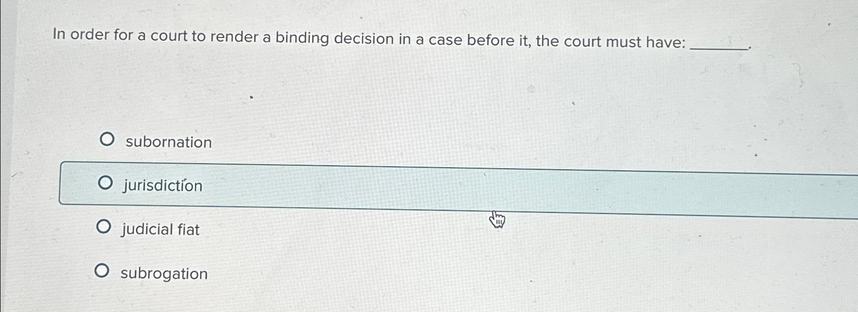Solved In order for a court to render a binding decision in | Chegg.com