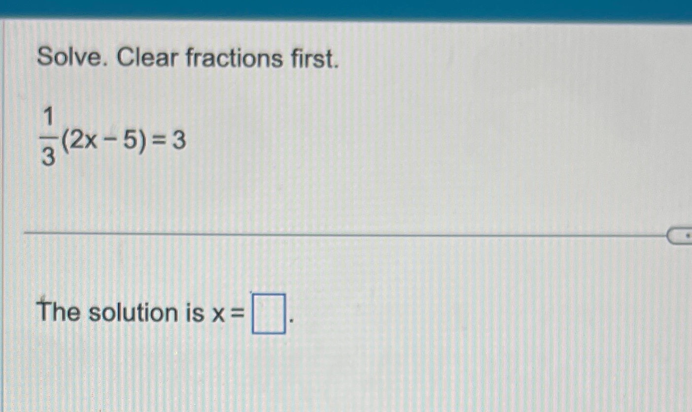 Solved Solve. Clear fractions first.13(2x-5)=3The solution | Chegg.com