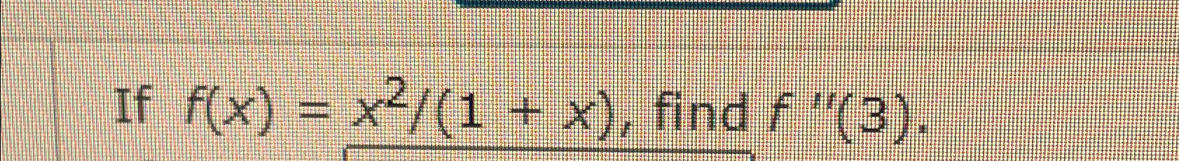 Solved If f(x)=x21+x, ﻿find f''(3) | Chegg.com