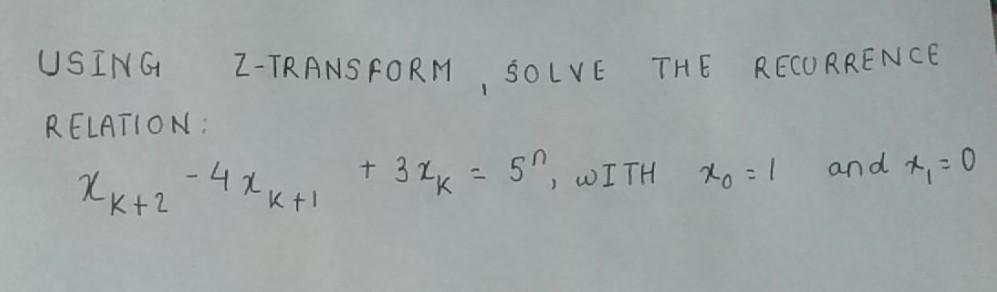 Solved USING RELATION: Z-TRANSFORM, SOLVE THE RECURRENCE + | Chegg.com