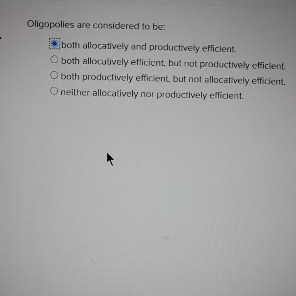 Solved Oligopolies are considered to be: O both allocatively | Chegg.com
