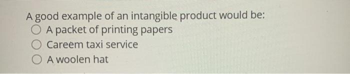 Solved A good example of an intangible product would be: O A | Chegg.com