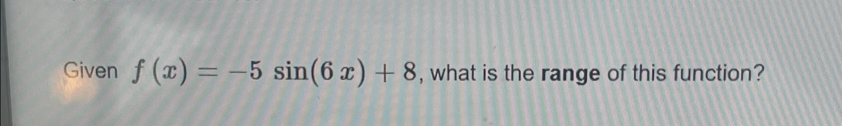 Solved Given f(x)=-5sin(6x)+8, ﻿what is the range of this | Chegg.com
