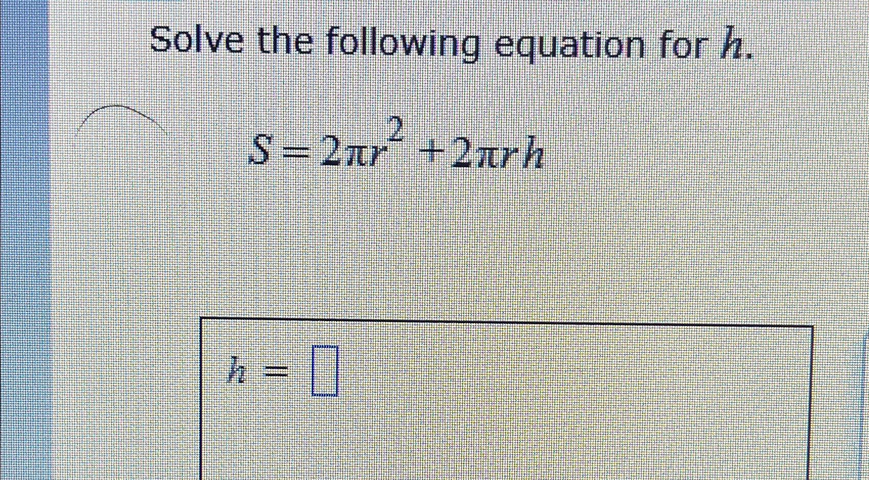 Solved Solve the following equation for h.S=2πr2+2πrhh= | Chegg.com