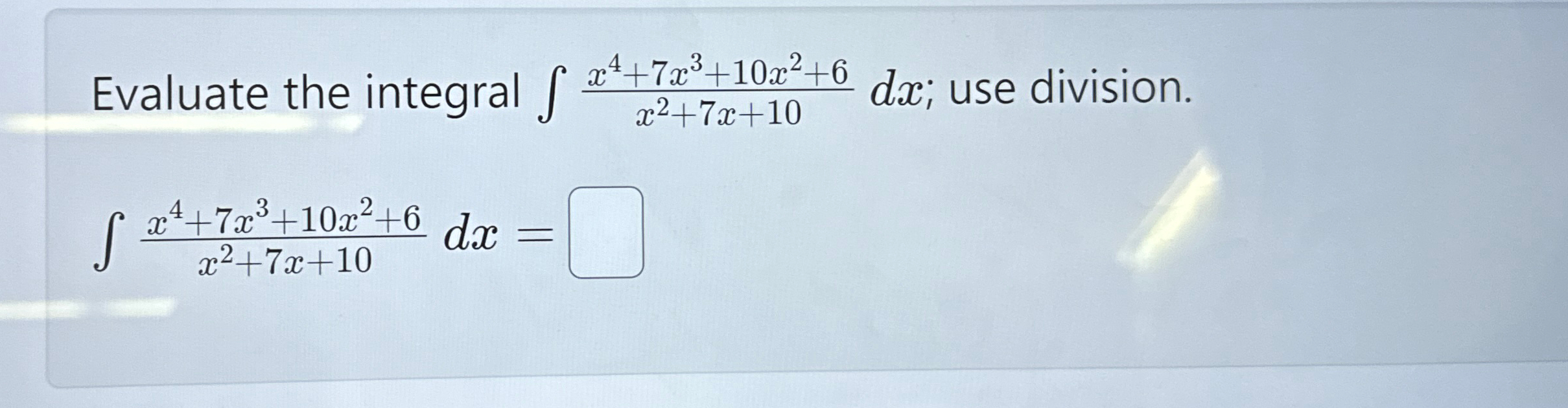 Solved Evaluate the integral ∫﻿﻿x4+7x3+10x2+6x2+7x+10dx; use | Chegg.com