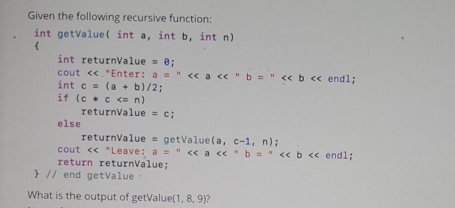 Solved Given the following recursive function: int getValue( | Chegg.com