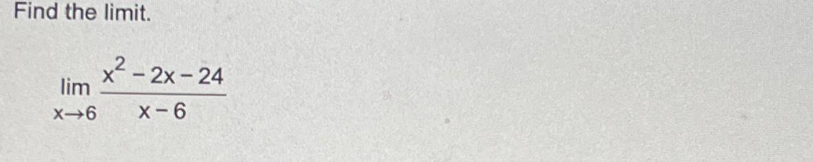 Solved Find the limit.limx→6x2-2x-24x-6 | Chegg.com