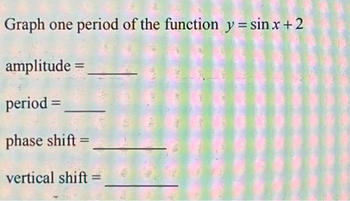 Solved Graph one period of the function y=sin x+2 amplitude | Chegg.com