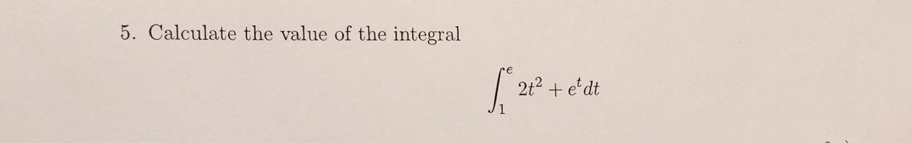 Solved 5. Calculate the value of the integral ∫1e2t2+etdt | Chegg.com