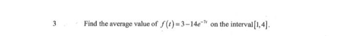 Solved 3 Find the average value of \\( f(t)=3-14 e^{-7 t} | Chegg.com