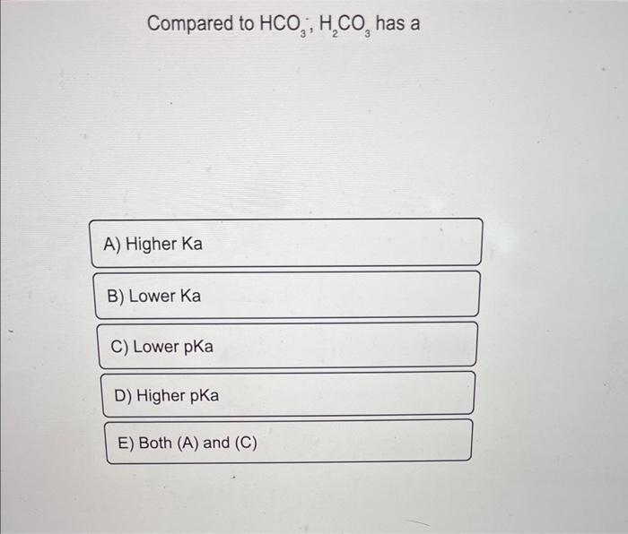Solved Compared to HCO3; H2CO3 has a | Chegg.com
