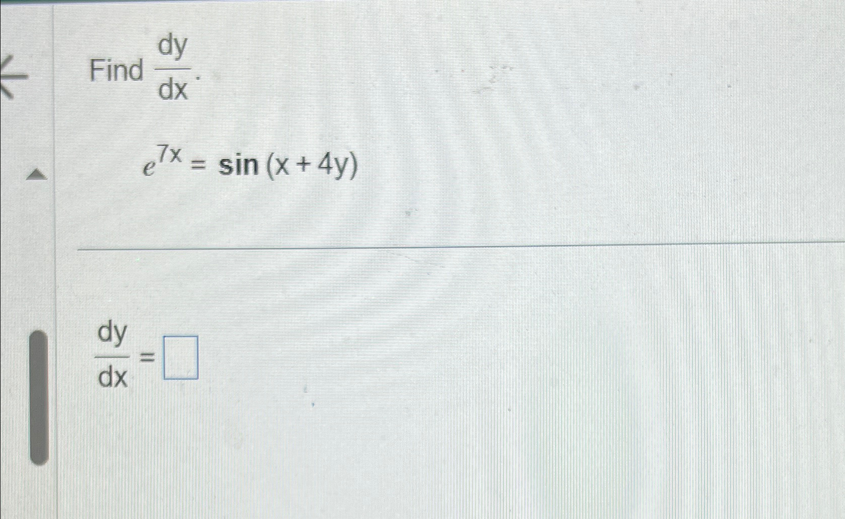 Solved Find dydx.e7x=sin(x+4y)dydx= | Chegg.com