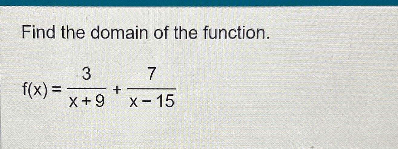 Solved Find the domain of the function.f(x)=3x+9+7x-15 | Chegg.com