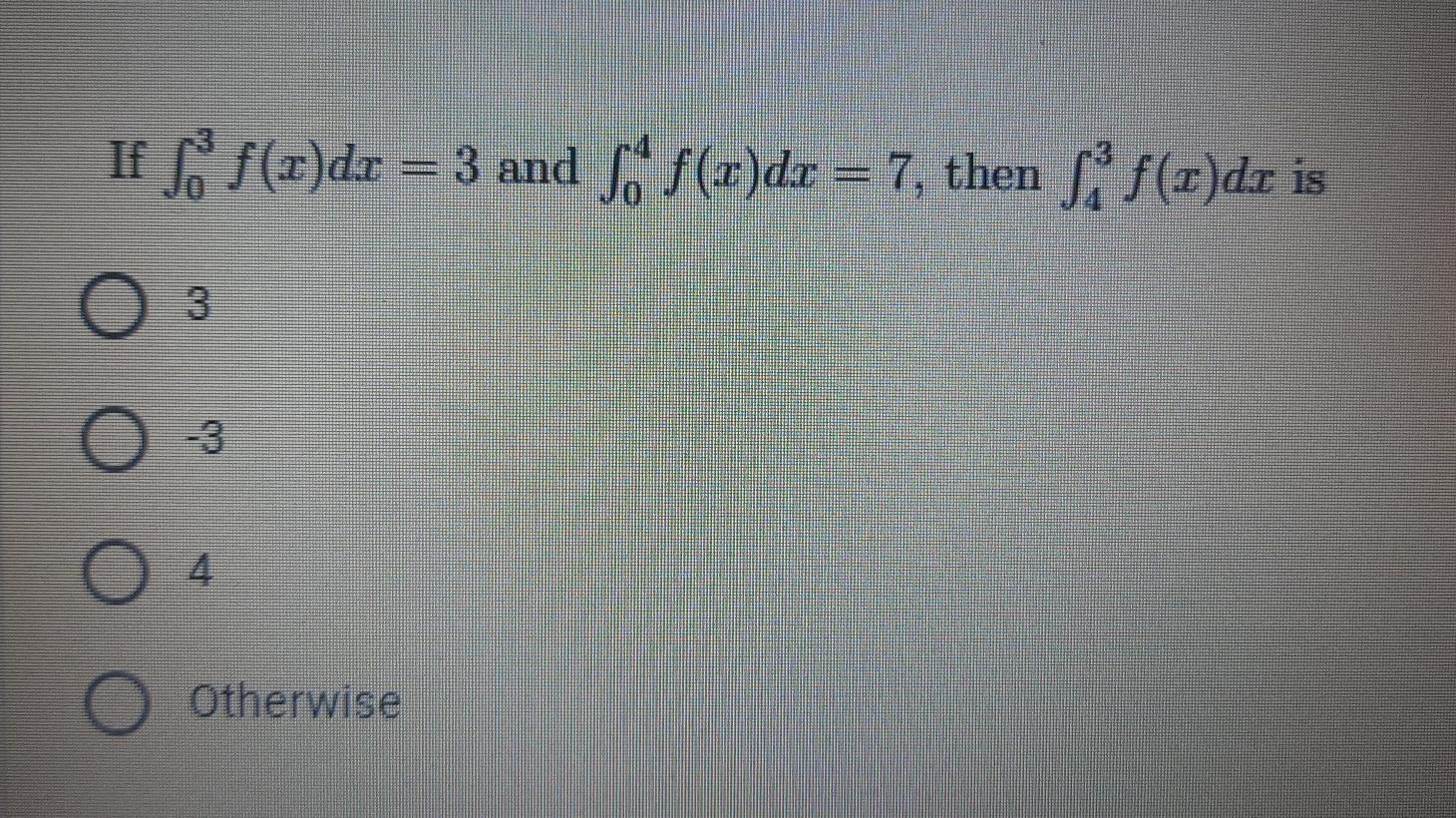 Solved If lif()dt = 3 and Sof(x)dt = 7, then ſi f(x)dt is | Chegg.com
