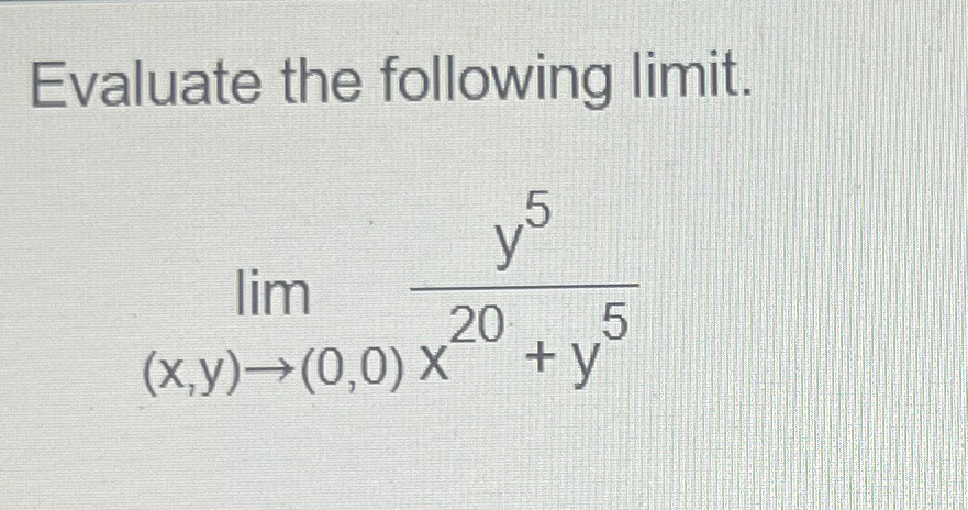 Solved Evaluate the following limit.lim(x,y)→(0,0)y5x20+y5 | Chegg.com