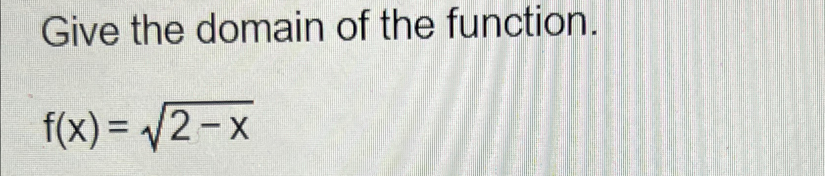 Solved Give the domain of the function.f(x)=2-x2 | Chegg.com