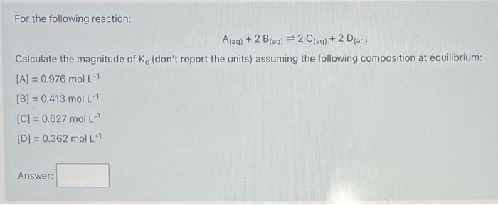 Solved For the following reaction: A(aq) +2B(aq) ⇌C(aq) | Chegg.com