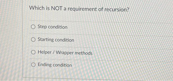 Solved Which is NOT a requirement of recursion? Step | Chegg.com
