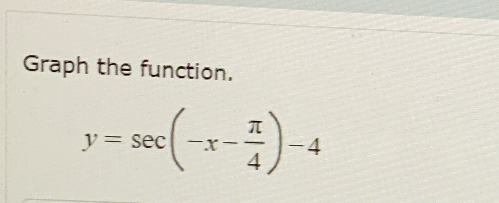 Solved Graph the function.y=sec(-x-π4)-4 | Chegg.com