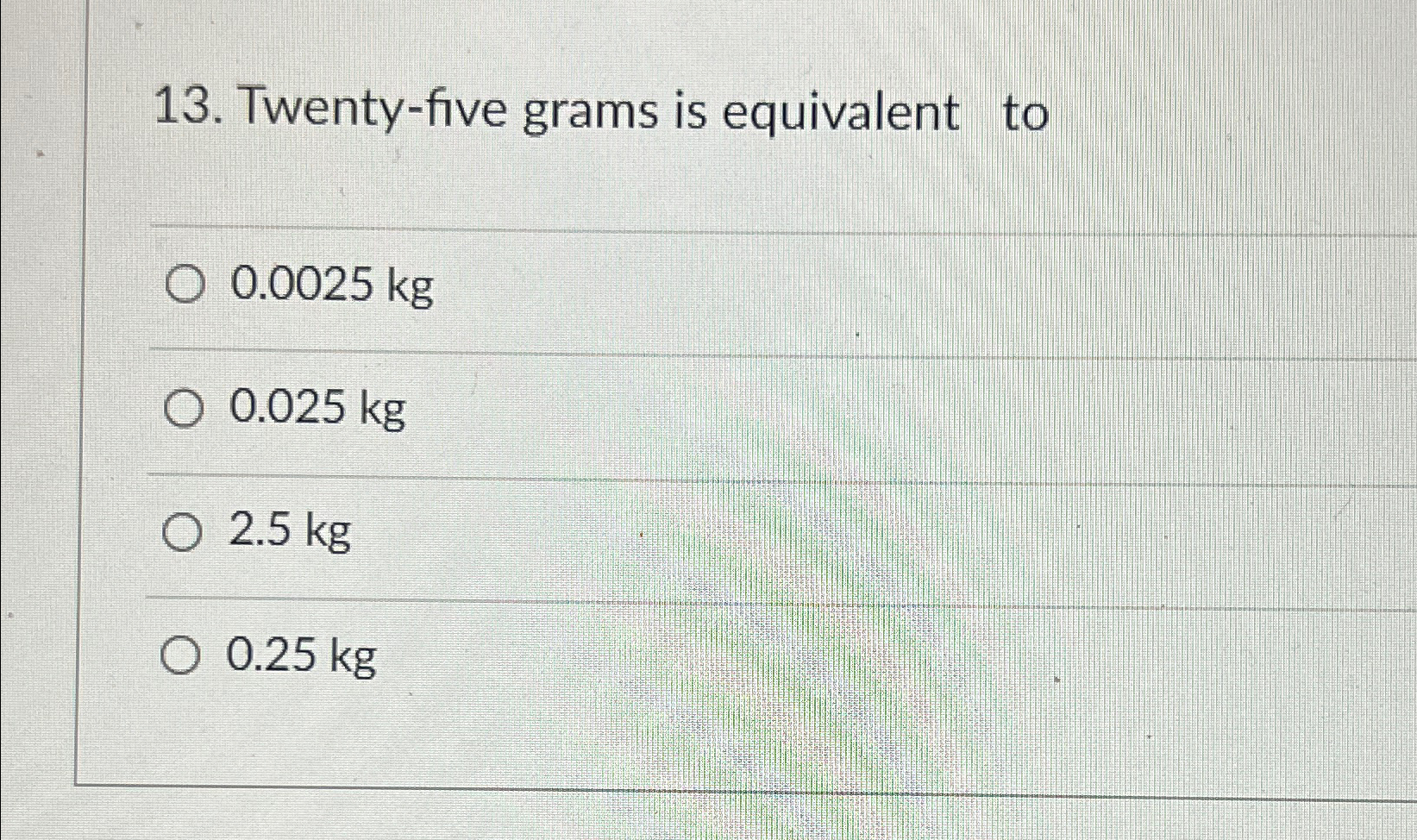 Solved Twenty-five grams is equivalent to0.0025 | Chegg.com