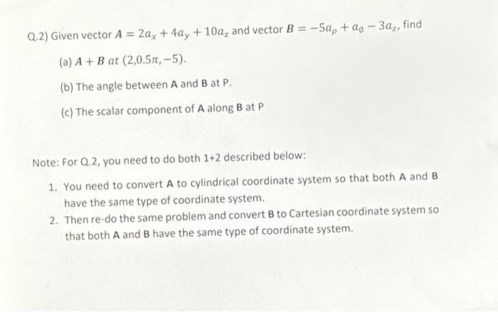 Solved Q.2) Given vector A = 2ax + 4ay + 10az and vector B = | Chegg.com
