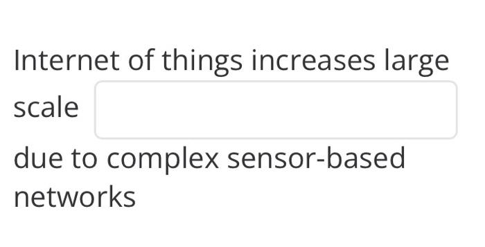 Solved Internet of things increases large scale due to | Chegg.com