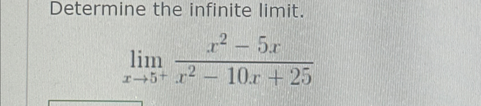 Solved Determine the infinite limit.limx→5+x2-5xx2-10x+25 | Chegg.com