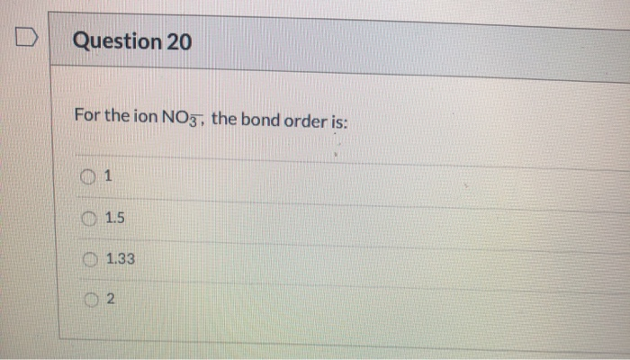 Solved Question 20 For the ion NO3, the bond order is: 0 1 O | Chegg.com