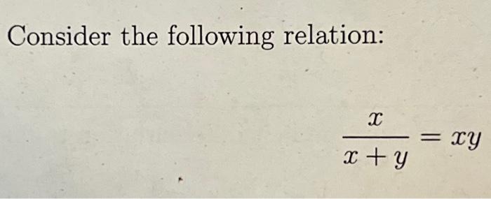 Solved Consider the following relation: x/x+y =xya) use | Chegg.com