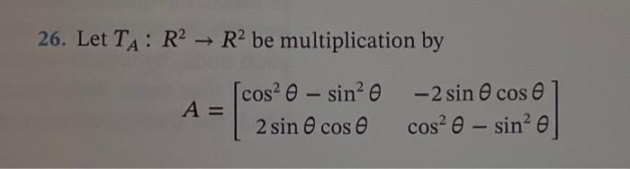 Solved 26. Let TA: R2 R2 be multiplication by [cos? o – sine | Chegg.com