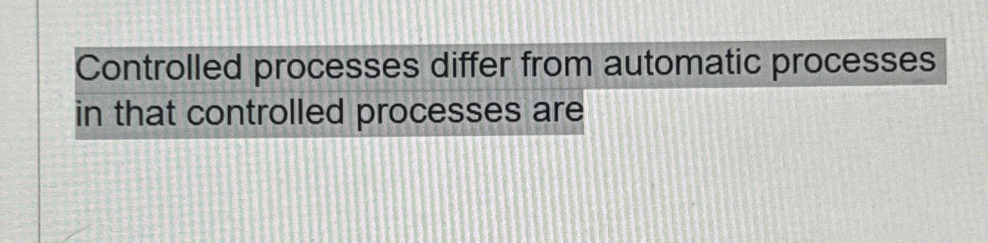 Solved Controlled processes differ from automatic processes | Chegg.com