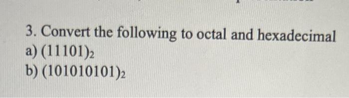 Solved 3. Convert the following to octal and hexadecimal a) | Chegg.com