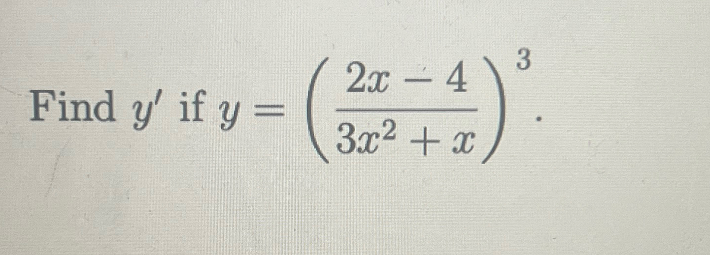 Solved Find y' ﻿if y=(2x-43x2+x)3 | Chegg.com
