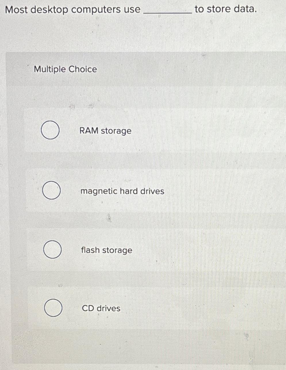 Solved Most desktop computers useto store data.Multiple | Chegg.com