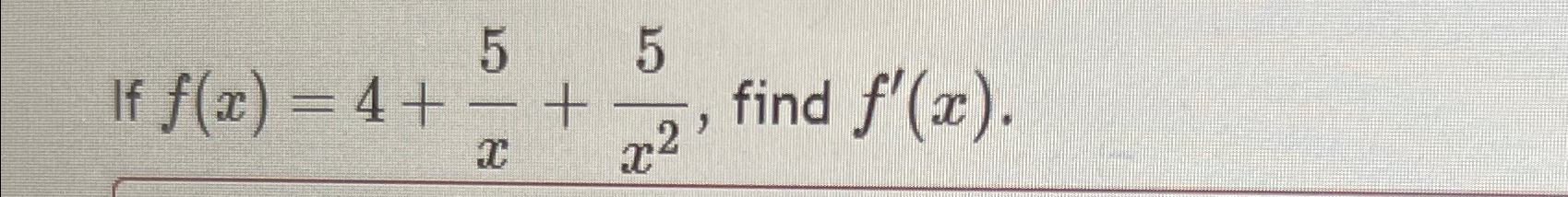 Solved 4If f(x)=4+5x+5x2, ﻿find f'(x) | Chegg.com