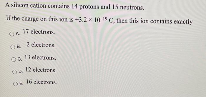 Solved A silicon cation contains 14 protons and 15 neutrons. | Chegg.com