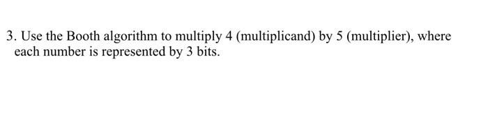 Solved 3. Use the Booth algorithm to multiply 4 | Chegg.com