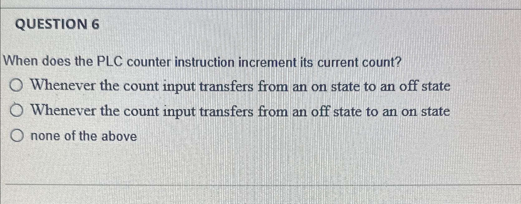 Solved QUESTION 6When does the PLC counter instruction | Chegg.com