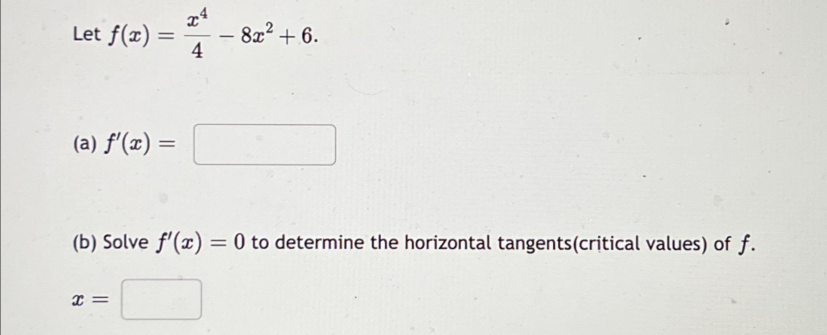 Solved Let f(x)=x44-8x2+6(a) f'(x)=(b) ﻿Solve f'(x)=0 ﻿to | Chegg.com
