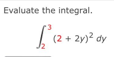 Solved Evaluate the integral.∫23(2+2y)2dy | Chegg.com