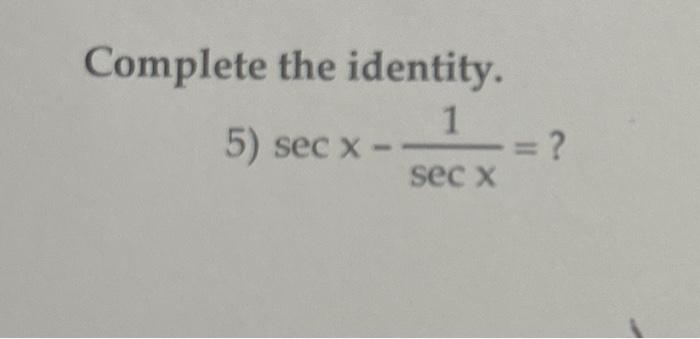 Solved Complete the identity. 5) secx−secx1=? | Chegg.com