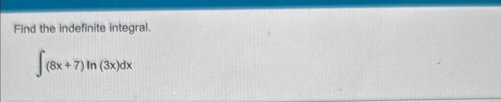 Solved Find the indefinite integral.∫﻿﻿(8x+7)ln(3x)dx | Chegg.com