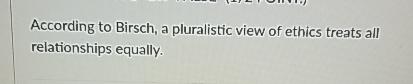 Solved According to Birsch, a pluralistic view of ethics | Chegg.com