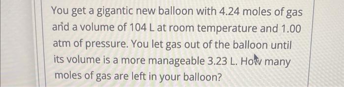 Solved You get a gigantic new balloon with 4.24 moles of gas | Chegg.com