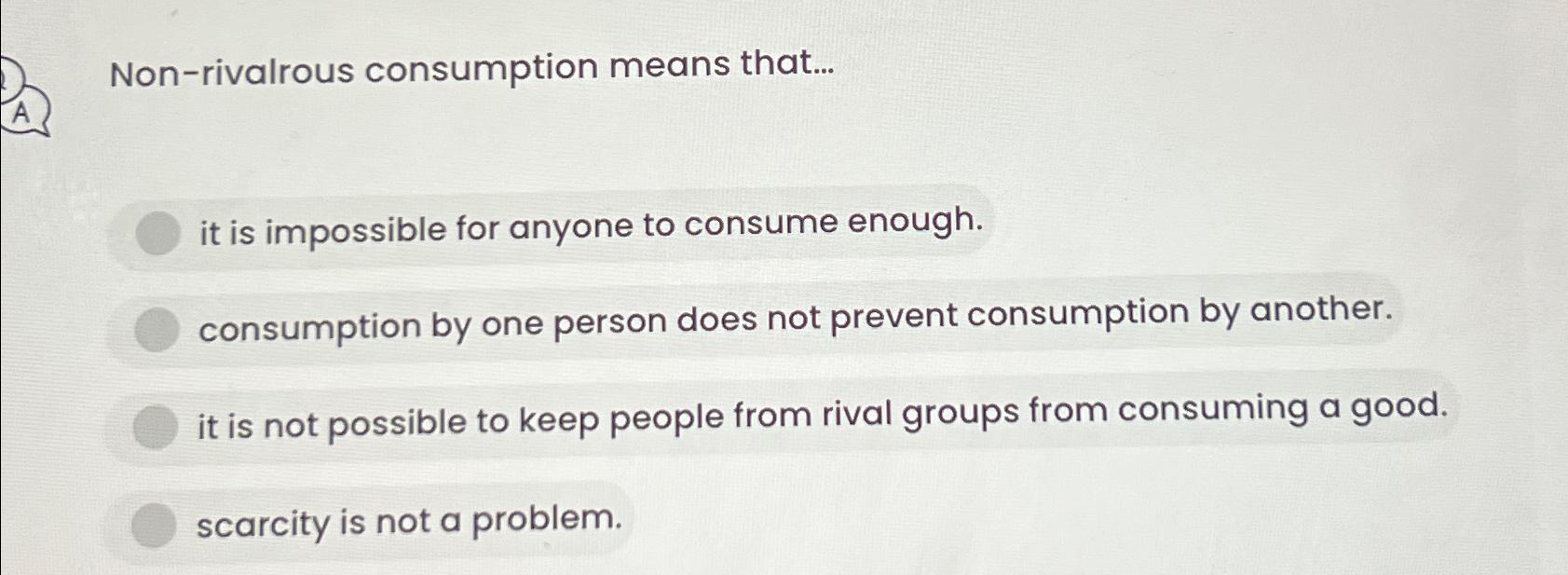 Solved Non-rivalrous consumption means that...A)it is | Chegg.com