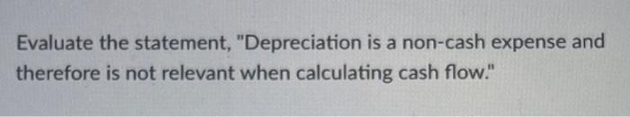 Solved Evaluate the statement, "Depreciation is a non-cash | Chegg.com